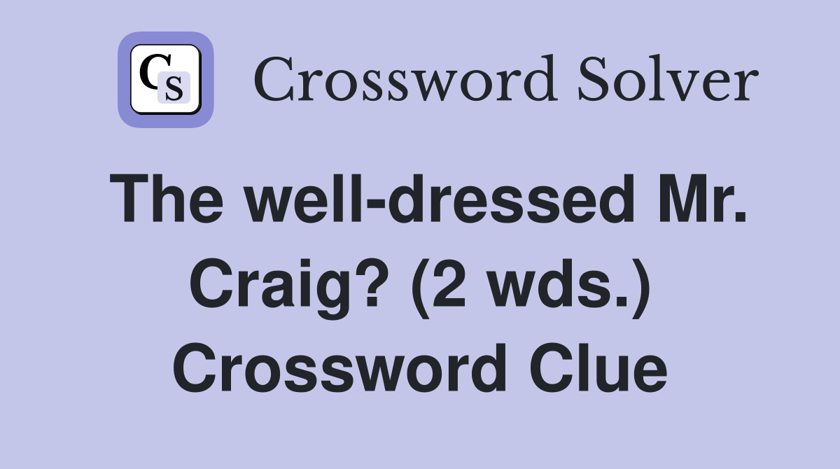 The Well Dressed Mr Craig 2 Wds Crossword Clue Answers Crossword Solver